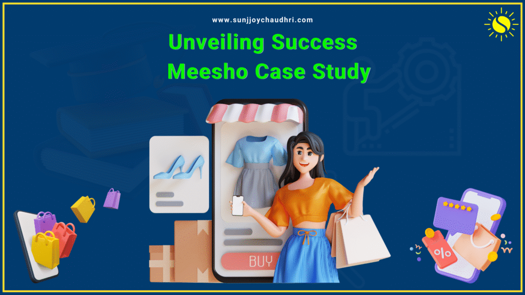 Unveiling Success: Meesho Case Study - Sunjjoy Chaudhri